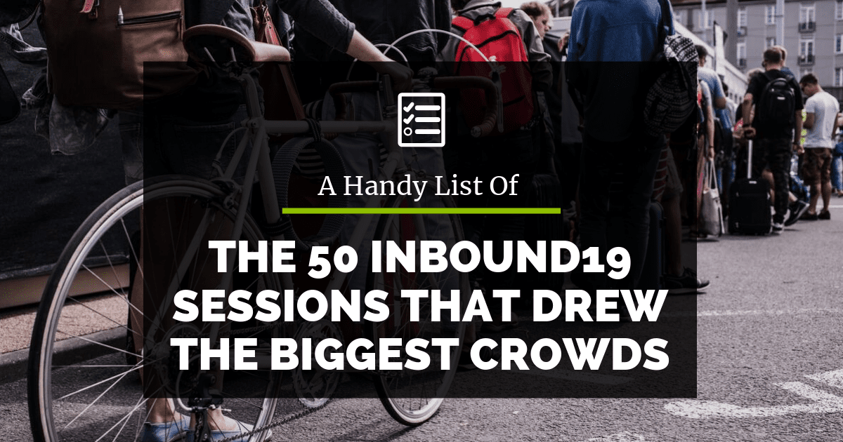 A Handy List Of The 50+ INBOUND19 Sessions With The Longest Lines ...